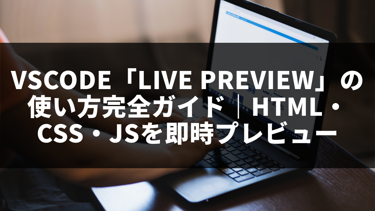 VSCode「Live Preview」の使い方完全ガイド｜HTML・CSS・JSを即時プレビュー | かいけつコロリ便利帳